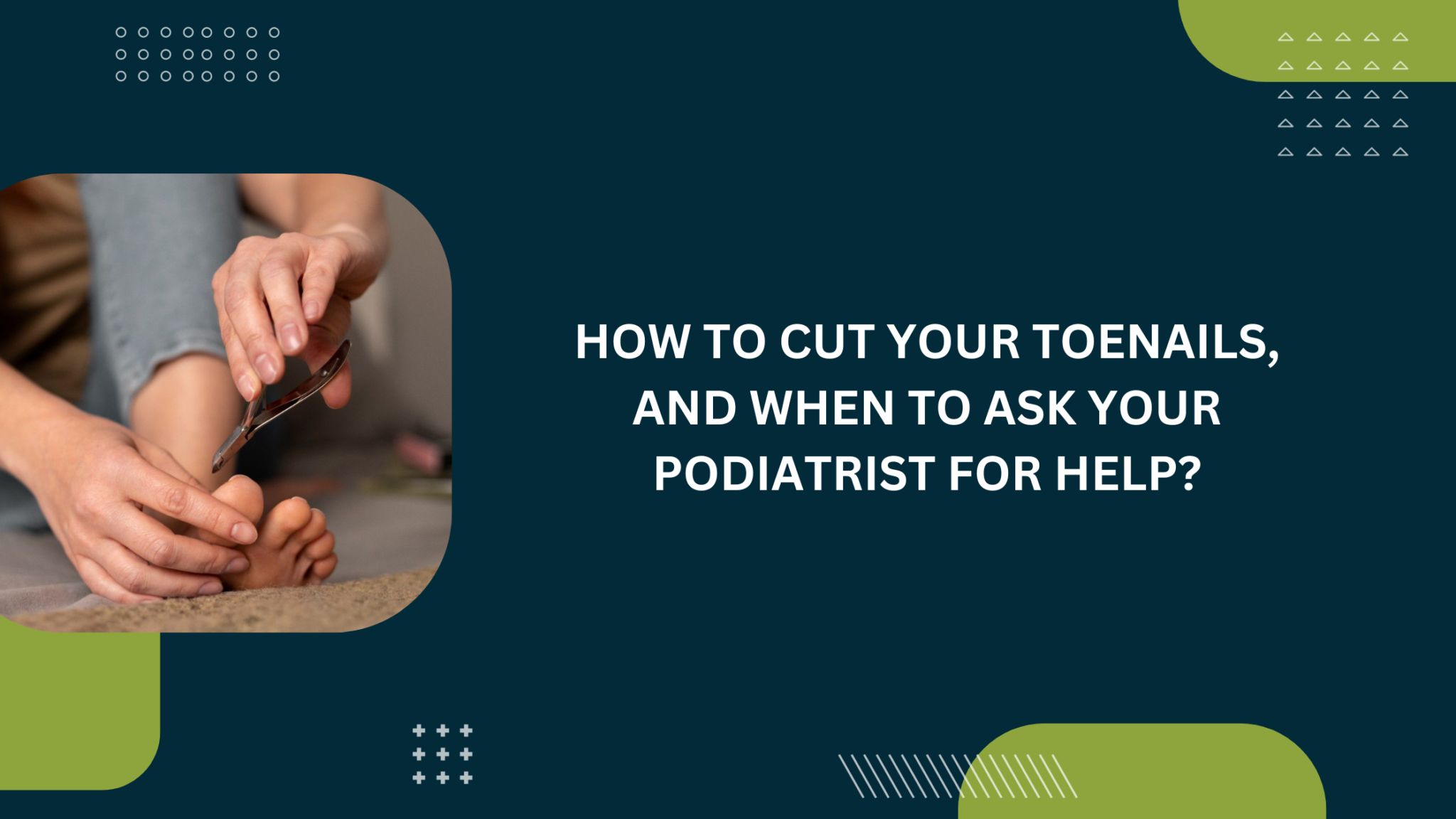 How to cut your toenails, and when to ask your podiatrist for help?